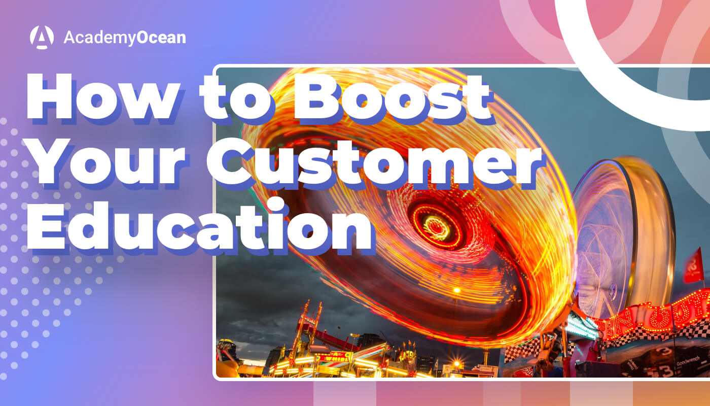 How to Boost Your Customer Education - For Customer Onboarding